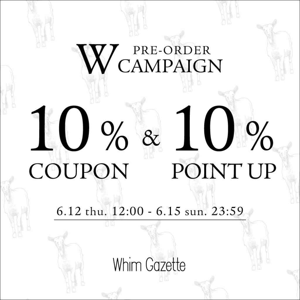 【4日間限定】予約アイテム10％OFFクーポン＆10%ポイント還元Wキャンペーン NEWS Whim Gazette | ウィムガゼット